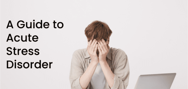 A Guide to Acute Stress Disorder - United We Care | A Super App for ...